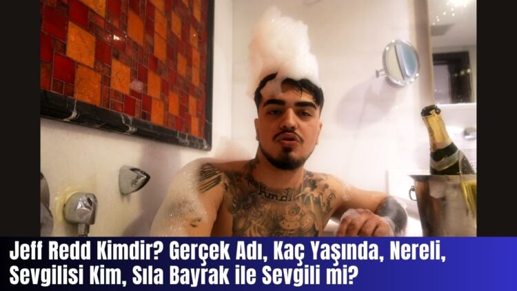 Jeff Redd Kimdir? Gerçek Adı, Kaç Yaşında, Nereli, Sevgilisi Kim, Sıla ...